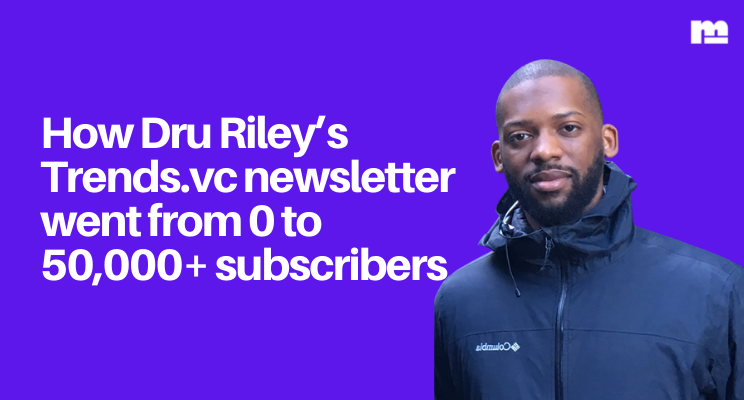 How Dru Riley’s Trends.vc went from 0 to 50K subscribers